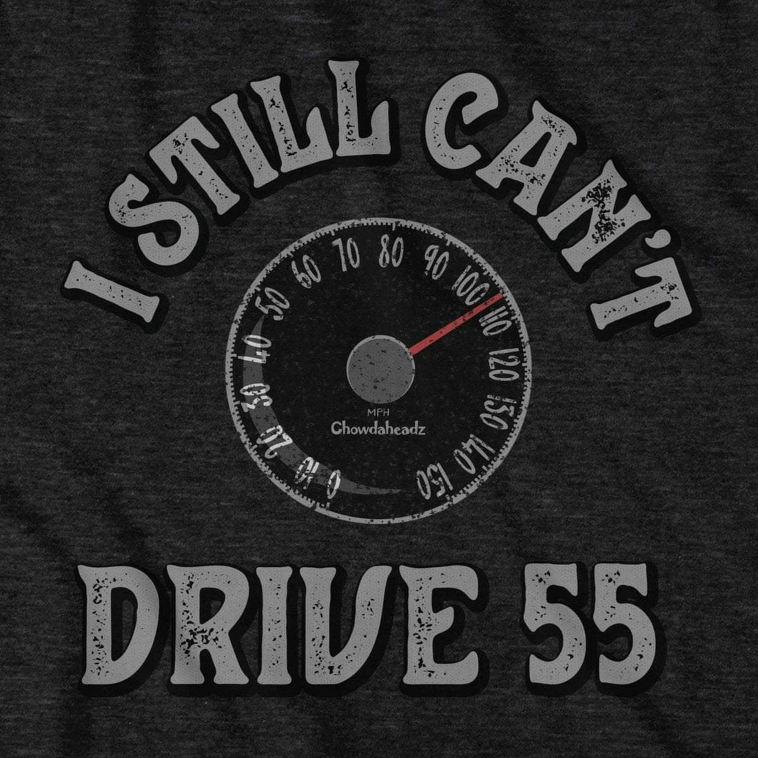 I Still Can't Drive 55 T-Shirt – Chowdaheadz